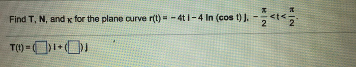 Solved Find T, N, and kappa for the plane curve r(t) = -4t i | Chegg.com