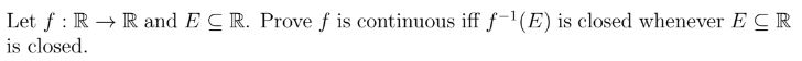 Solved Let f:R→R and E⊆R. Prove f is continuous iff f−1(E) | Chegg.com