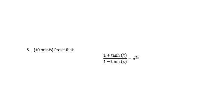 Solved 6. (10 points) Prove that: 1+ tanh (1) 1- tanh (x) | Chegg.com