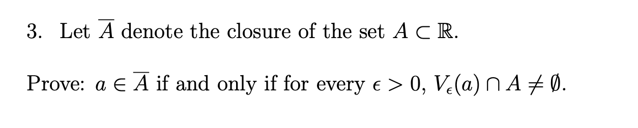 Solved 3. Let A denote the closure of the set A CR. Prove: a | Chegg.com