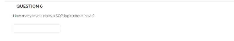 Solved QUESTION 6 How many levels does a SOP logic circuit | Chegg.com