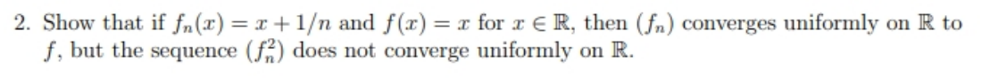 Solved 2. Show that if fn(x)=x+1/n and f(x)=x for x∈R, then | Chegg.com
