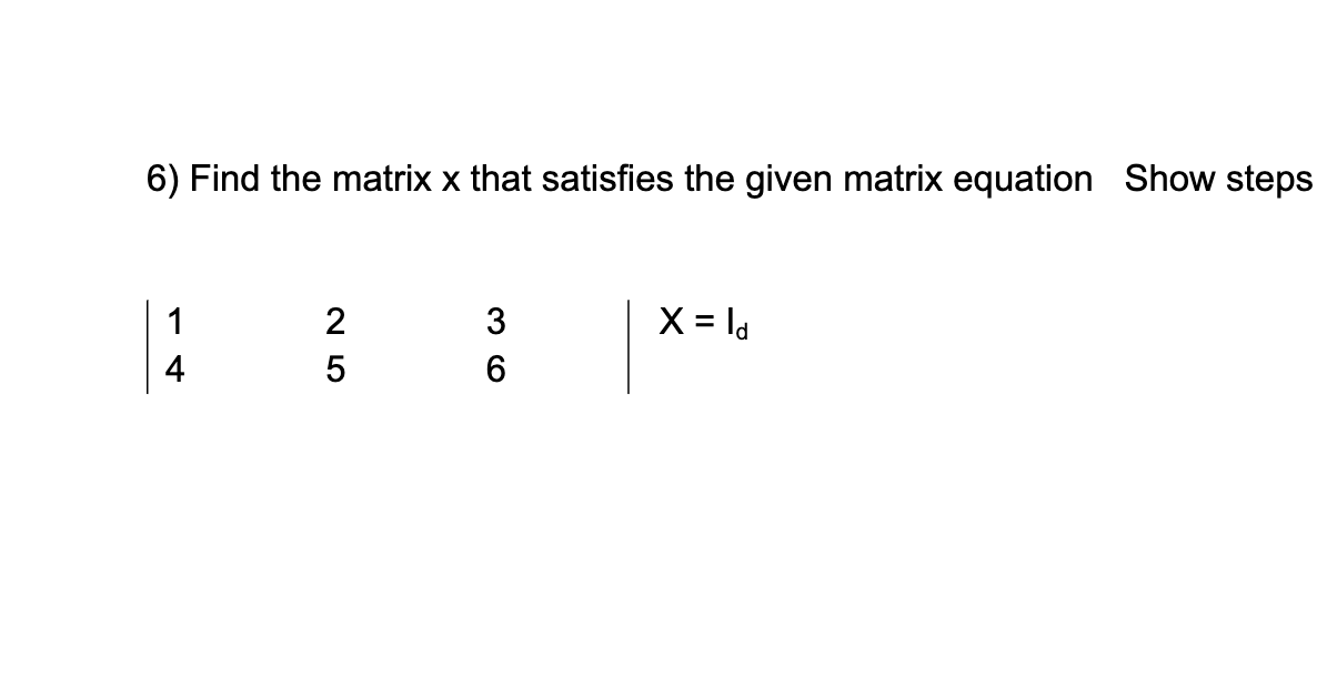 Solved 6) Find the matrix x that satisfies the given matrix | Chegg.com