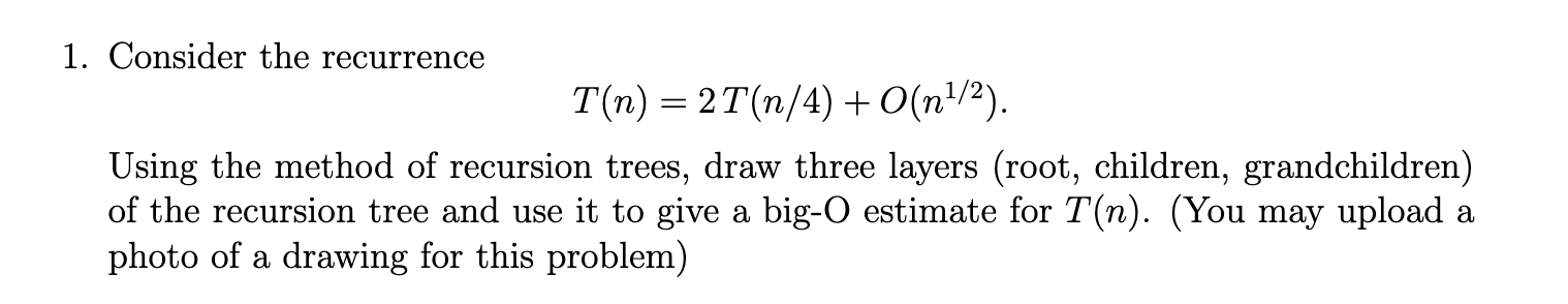 Solved 1. Consider the recurrence T(n)=2T(n/4)+O(n1/2) Using | Chegg.com