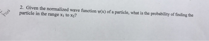 Solved Given the normalized wave function Psi (x) of a | Chegg.com