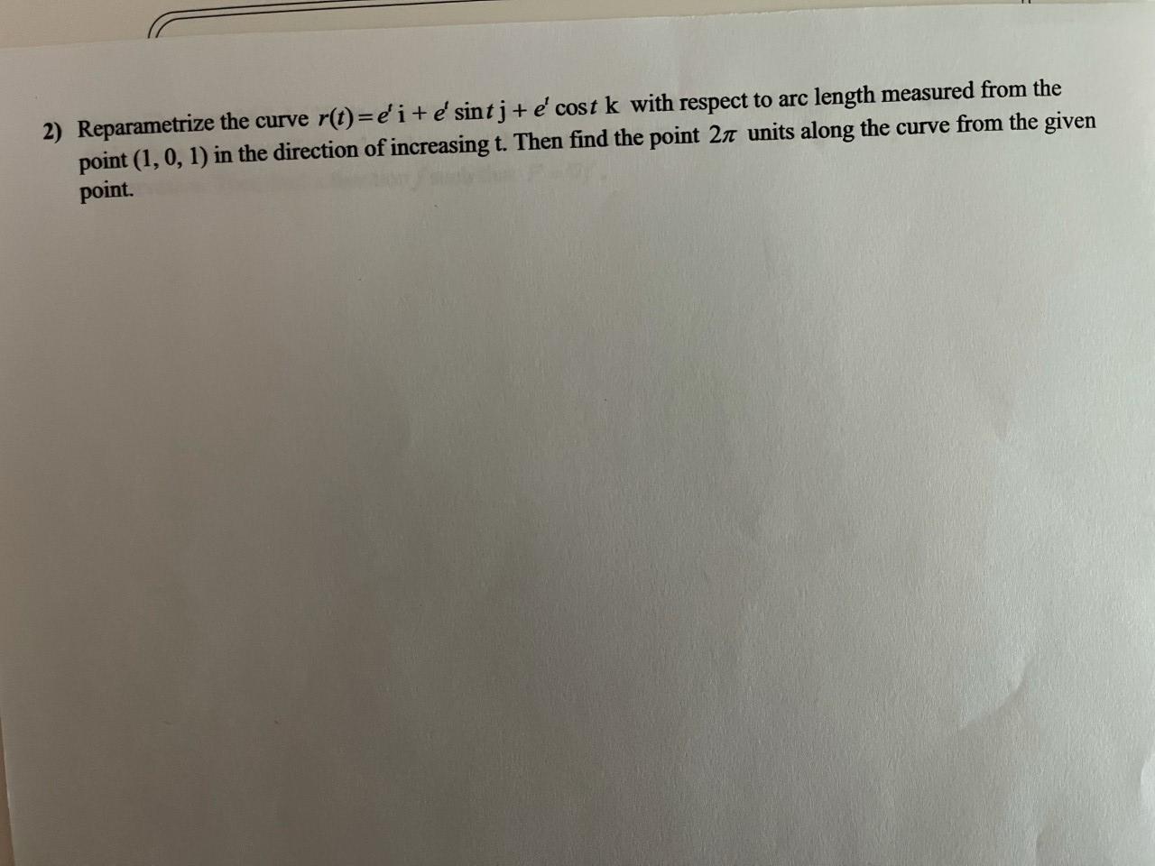 Solved 2) Reparametrize the curve r(t)=e'i + e' sint j + e' | Chegg.com