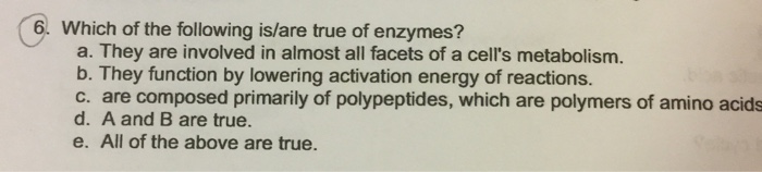 Solved 6. Which of the following is/are true of enzymes? a. | Chegg.com