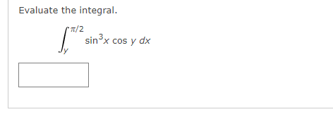 Solved Evaluate the integral. ∫yπ/2sin3xcosydx | Chegg.com