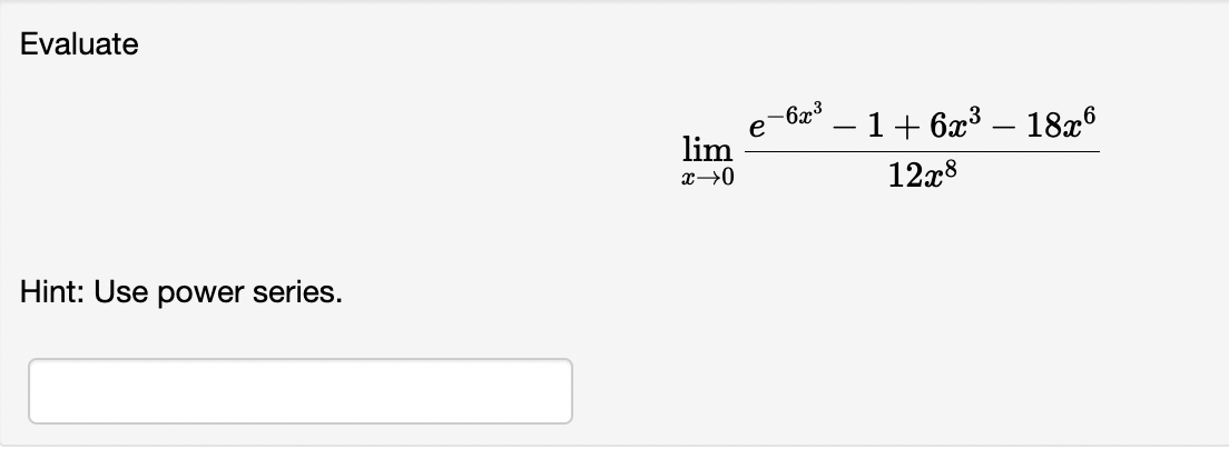 Solved Evaluate limx→012x8e−6x3−1+6x3−18x6 Hint: Use power | Chegg.com