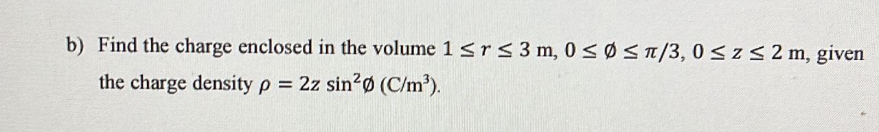 Solved b) Find the charge enclosed in the volume 1≤r≤3 | Chegg.com