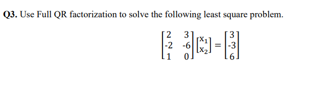 Solved Q3. ﻿Use Full QR factorization to solve the following | Chegg.com