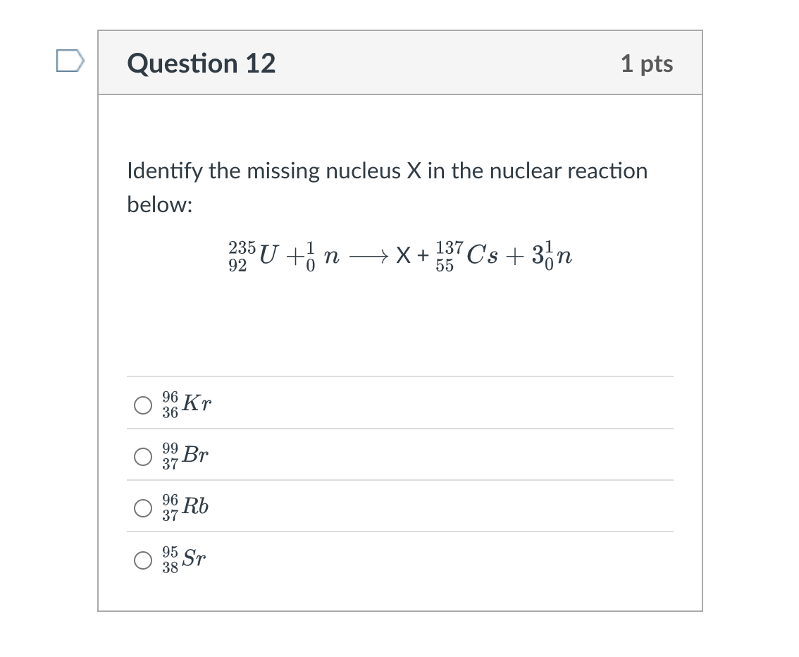 Solved Question 121 ptsIdentify the missing nucleus X in | Chegg.com