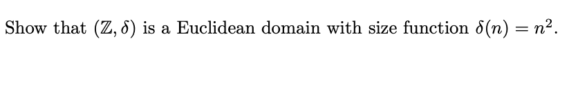 Solved Show that (Z, 8) is a Euclidean domain with size | Chegg.com