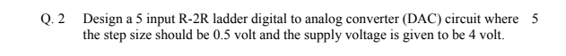 Solved Q.2 Design a 5 input R-2R ladder digital to analog | Chegg.com