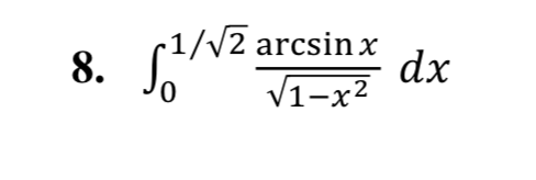 Solved 8. S1/V2 arcsinx 1/v2 arcsin x V1-x2 dx 9. Evaluate | Chegg.com