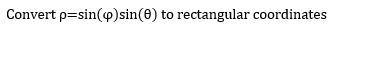 Solved Convert ρ=sin(φ)sin(θ) to rectangular coordinates | Chegg.com