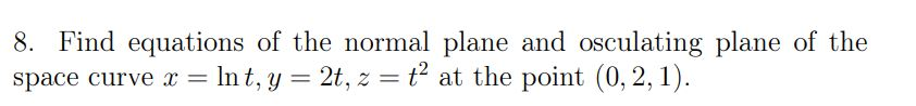Solved 8. Find equations of the normal plane and osculating | Chegg.com