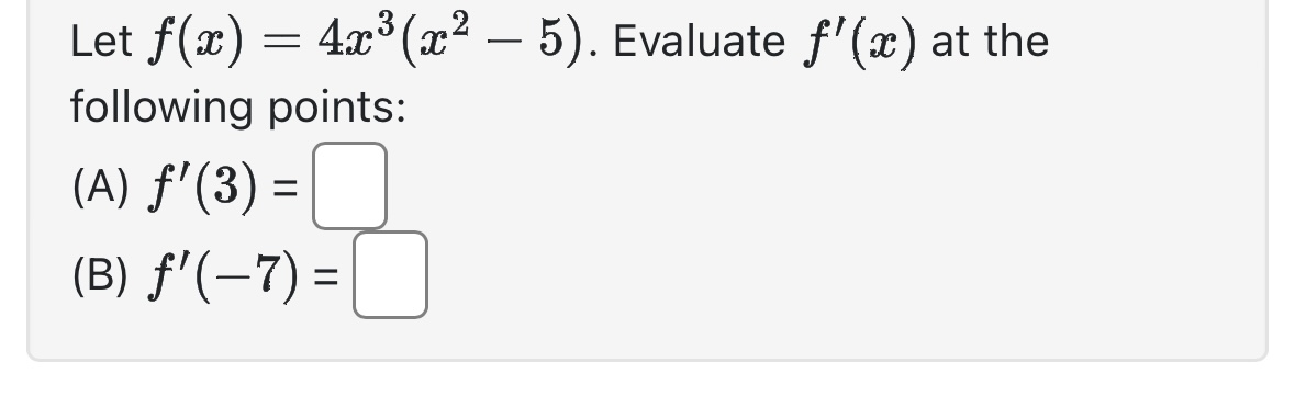 Solved Let f(x)=4x3(x2−5). Evaluate f′(x) at the following | Chegg.com