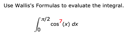 Solved Use Wallis's Formulas to evaluate the integral 지2 7 | Chegg.com