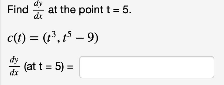 Solved Find dy dx at the point t = 5. c(t) = (t3,1 – 9) dy | Chegg.com