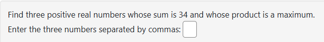 Solved Find three positive real numbers whose sum is 34 ﻿and | Chegg.com