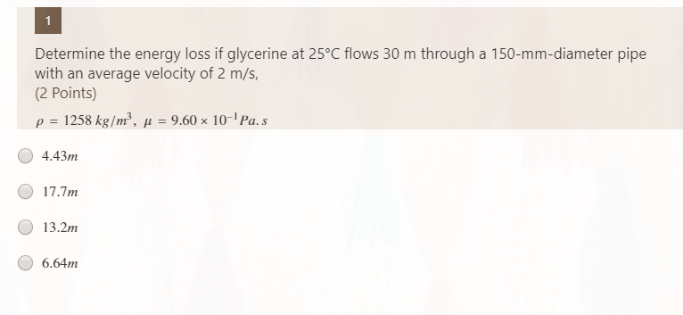 Solved Determine the energy loss if glycerine at 25°C flows | Chegg.com