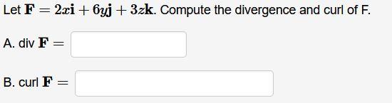 Solved Let F=2xi+6yj+3zk. Compute the divergence and curl of | Chegg.com