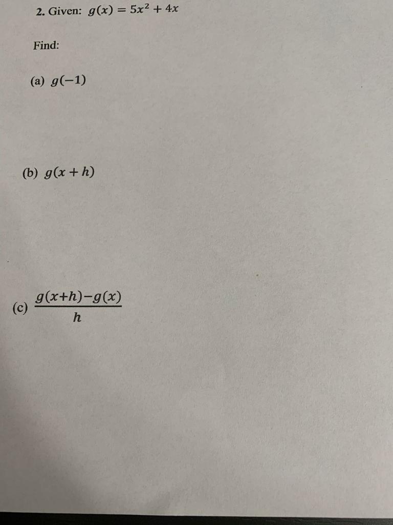 Solved 2. Given: g(x) = 5x2 + 4x Find: (a) g(-1) (b) g(x +h) | Chegg.com
