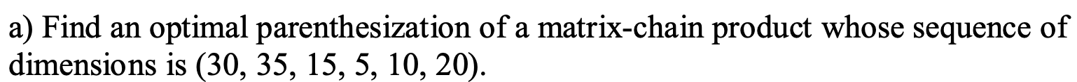 Solved Find An optimal parenthesization of a matrix-chain | Chegg.com