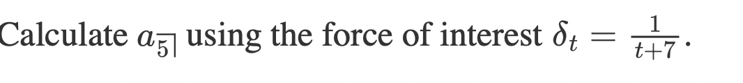 Solved Calculate a5⌉ using the force of interest δt=t+71 | Chegg.com