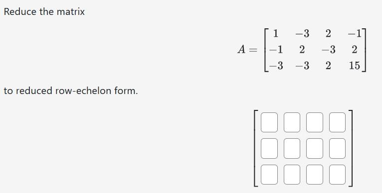 Solved Reduce the matrix A=⎣⎡1−1−3−32−32−32−1215⎦⎤ to | Chegg.com