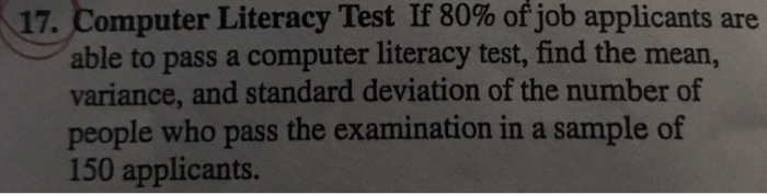 Solved -. 17. Computer Literacy Test If 80% ofjob applicants | Chegg.com