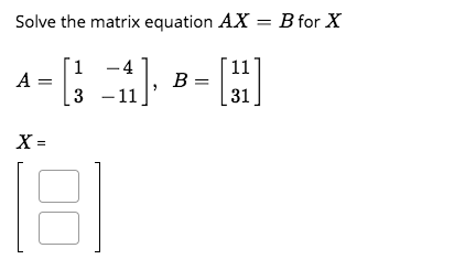 Solved Solve the matrix equation AX = B for X A = [= -1), B | Chegg.com