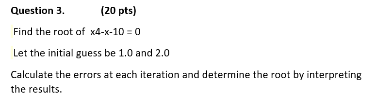 Solved Question 3. (20 ﻿pts) ﻿Find the root of x^4-x-10=0 | Chegg.com