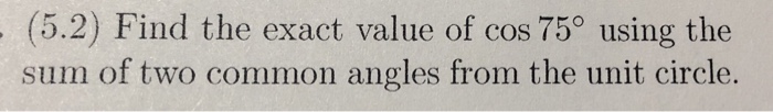 Solved (5.2) Find the exact value of cos 75° using the sum | Chegg.com
