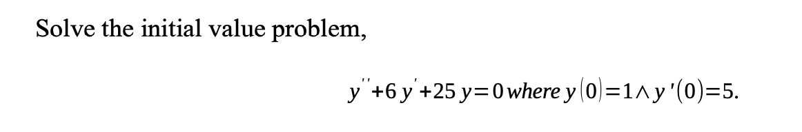 Solved Solve the initial value problem, y′′+6y′+25y=0 where | Chegg.com
