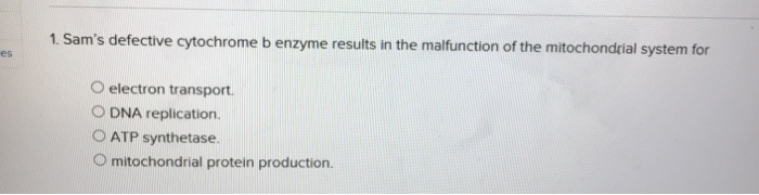 Solved 1.Sam's defective cytochrome b enzyme results in the | Chegg.com