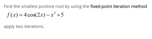 Solved Find the smallest positive root by using the | Chegg.com