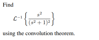 Solved Find L−1{(s2+1)2s2} using the convolution theorem. | Chegg.com