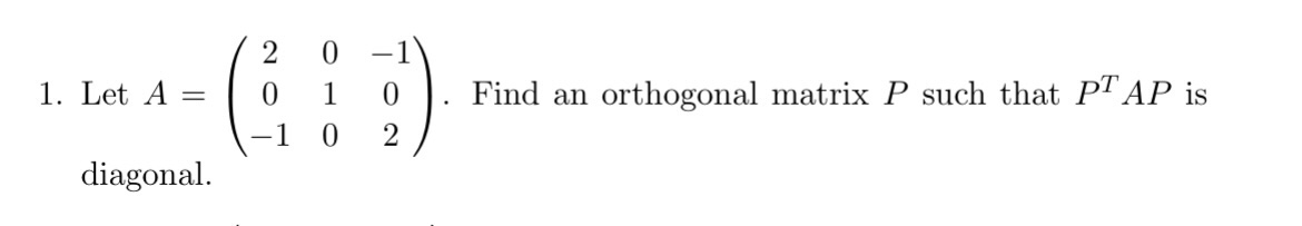 Solved 1. Let A=⎝⎛20−1010−102⎠⎞. Find an orthogonal matrix P | Chegg.com