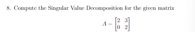 Solved 8. Compute the Singular Value Decomposition for the | Chegg.com