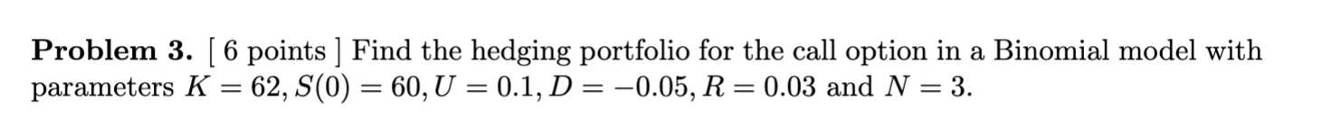 Problem 3. [ 6 points ] Find the hedging portfolio | Chegg.com