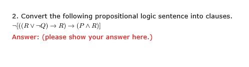 Solved 2. Convert the following propositional logic sentence | Chegg.com