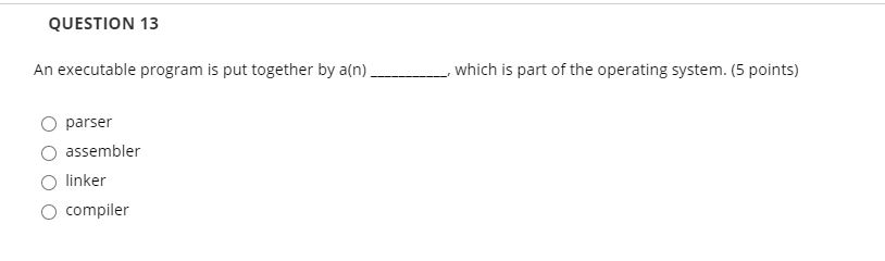 Solved QUESTION 13 An executable program is put together by | Chegg.com