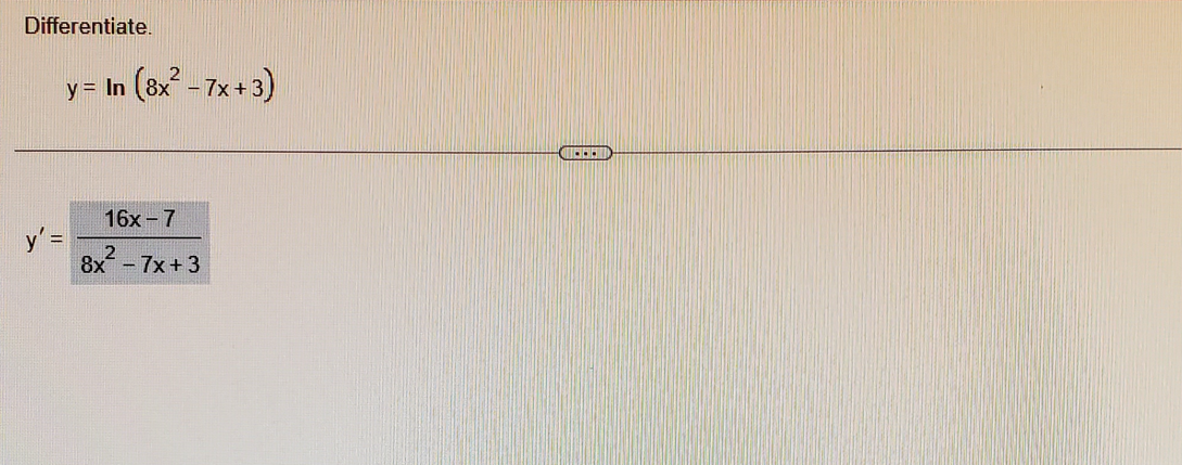 Solved Differentiate. y=ln(8x2−7x+3) y′=8x2−7x+316x−7 | Chegg.com
