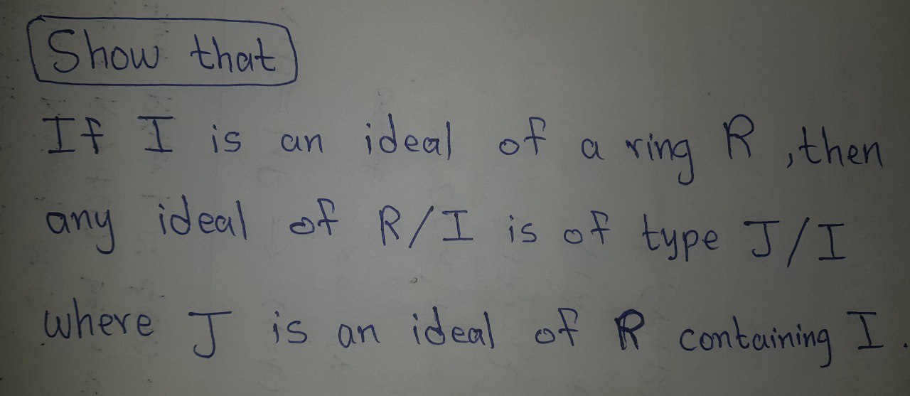 Solved If I is an ideal of a ring R, then any ideal of R/I | Chegg.com