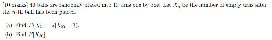 Solved [10 marks] 40 balls are randomly placed into 10 urns | Chegg.com