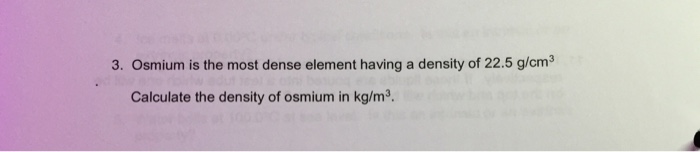 Solved Osmium is the most dense element having a density of | Chegg.com