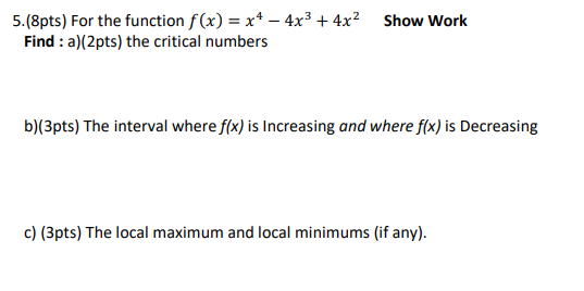 Solved Show Work 5.(8pts) For the function f(x) = x4 - 4x3 + | Chegg.com