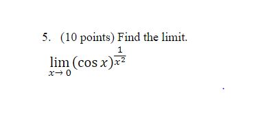 Solved 5. (10 points) Find the limit. limx→0(cosx)x21 | Chegg.com